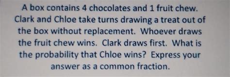 solved a box contains 4 chocolates and 1 fruit chew clark and chloe