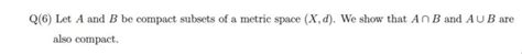 Solved Q6 Let A And B Be Compact Subsets Of A Metric Space
