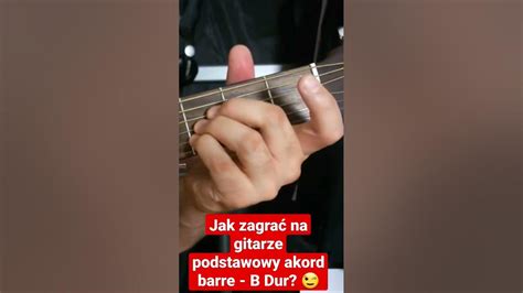 Jak Zagrać Na Gitarze Podstawowy Akord Barre Barowy B Dur 😉 Youtube