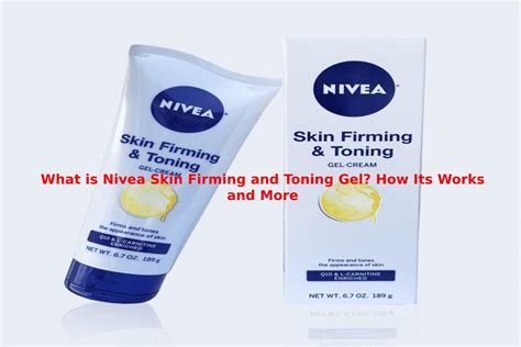 What Is Nivea Skin Firming And Toning Gel How Its Works And More