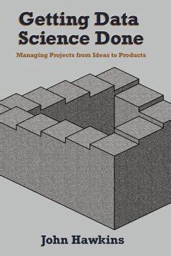 Getting Data Science Done Managing Projects From Ideas To Products Von