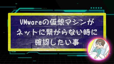 Vmwareの仮想マシンがネットに繋がらない時に確認したい事 上虎（うえとら）寝たきりゲーム研究所（uetora Netakiri Game Kenkyusyo）【ツイッター：uetora】