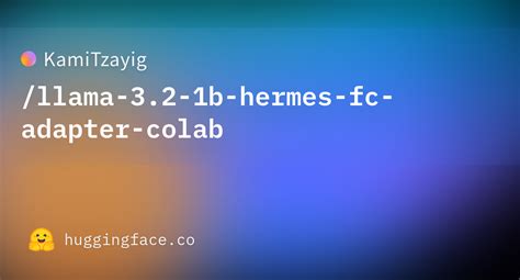KamiTzayig Llama 3 2 1b Hermes Fc Adapter Colab Hugging Face