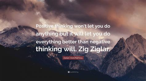 Zakari Dotchamou Quote “positive Thinking Wont Let You Do Anything