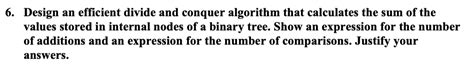 Solved 6 Design An Efficient Divide And Conquer Algorithm