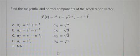 Solved Find The Tangential And Normal Components Of The