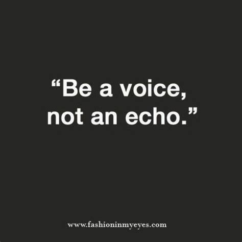 Be A Voice Not An Echo Pictures Photos And Images For Facebook Tumblr Pinterest And Twitter