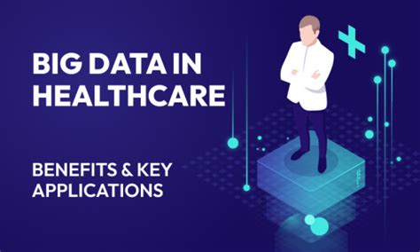 Big Data In Healthcare Benefits And Key Applications Designrush
