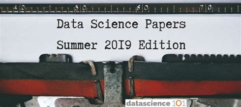 Data Science Papers Summer 2019 Edition Ryan Swanstrom