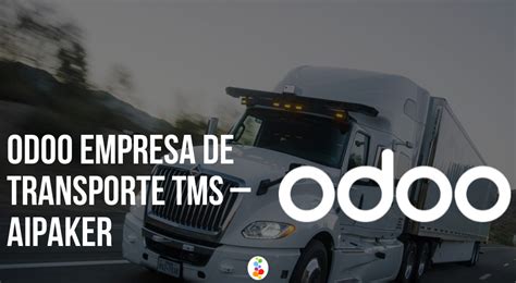Odoo Empresa De Transporte Tms Aipaker Openinnova