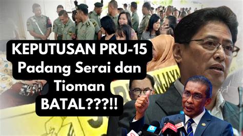 KEPUTUSAN PRU 15 Padang Serai Dan DUN Tioman Dibatalkan Ini Insiden Yg