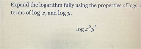 Solved Expand The Logarithm Fully Using The Properties Of Logs Terms