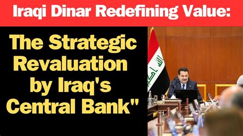 Iraqidinar Redefining Value The Strategic Revaluation By Iraqs