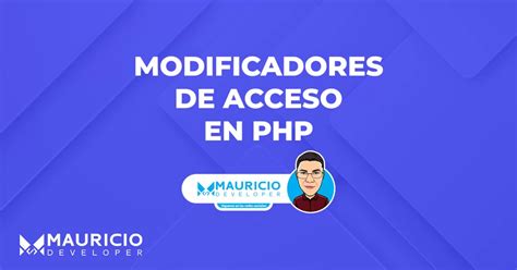 Modificadores De Acceso En Php Protegiendo Tu Código Mauricio Developer