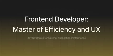 Frontend Developer Master Of Efficiency And Ux — Key Strategies For
