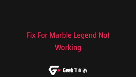 Marble Legend Not Working Check Out These Fixes Geek Thingy
