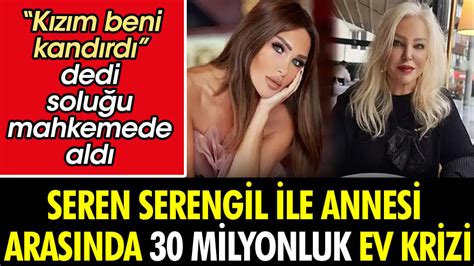 Seren Serengil ile annesi arasında 30 milyonluk ev krizi Kızım beni