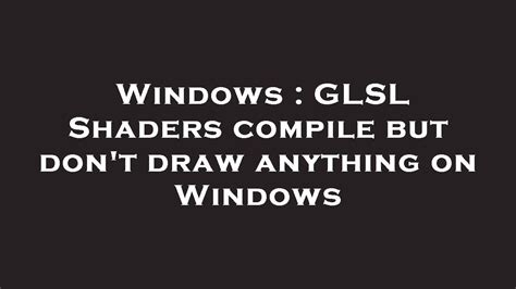 Windows Glsl Shaders Compile But Dont Draw Anything On Windows Youtube