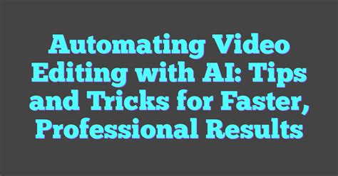 Automating Video Editing With Ai Tips And Tricks For Faster Professional Results