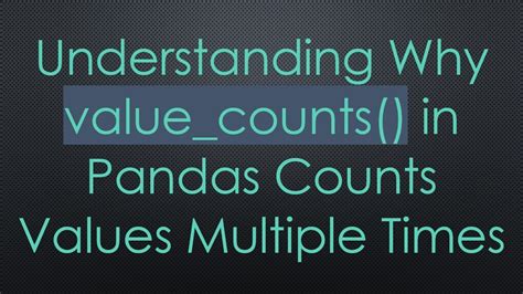 Understanding Why Valuecounts In Pandas Counts Values Multiple Times Youtube