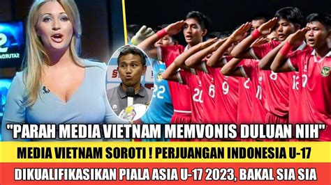 Media Vietnam Soroti Usaha Timnas Indonesia U 17 Lolos Piala Asia U