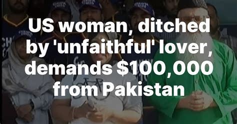 Us Woman Ditched By ‘unfaithful Lover Demands 100000 From Pakistan