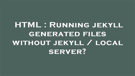 Html Running Jekyll Generated Files Without Jekyll Local Server