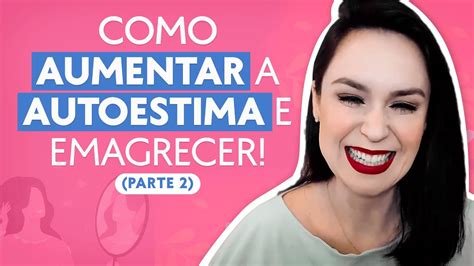 7 Passos Para Aumentar A Autoestima E Emagrecer Parte 2 Youtube