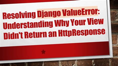 Resolving Django Valueerror Understanding Why Your View Didnt Return