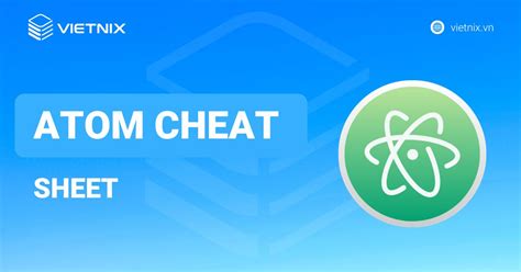 Hệ Thống Atom Cheat Sheet Với 9 Bảng Phím Tắt Hữu ích