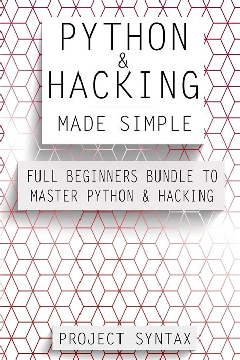 Python And Hacking Made Simple Full Beginners Bundle To Master Python And Hacking 2 Manuscripts