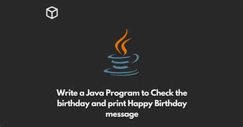Write A Java Program To Check The Birthday And Print Happy Birthday
