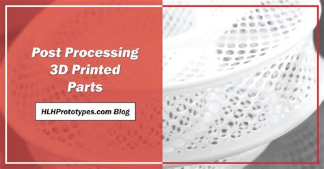 Post Processing Of D Printed Parts HLH Prototypes Co Ltd