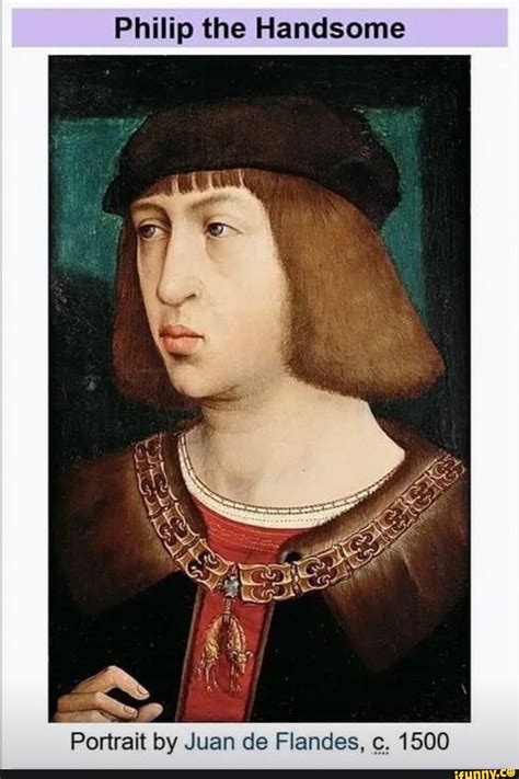 Philip The Handsome Portrait By Juan De Flandes C 1500 IFunny
