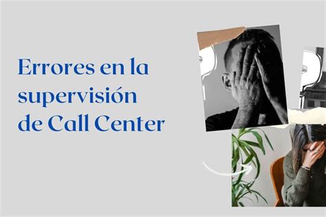 Errores De Supervisión Que Se Deben Evitar En El Call Center