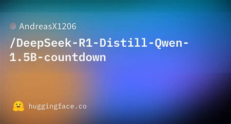 AndreasX1206 DeepSeek R1 Distill Qwen 1 5B Countdown Hugging Face