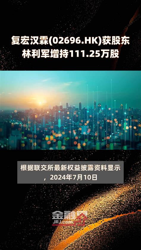 复宏汉霖02696hk获股东林利军增持11125万股 快报凤凰网视频凤凰网