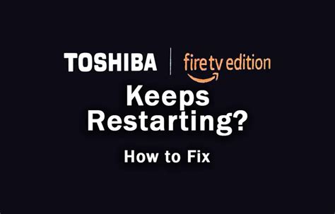 Toshiba Fire TV Keeps Restarting Fix In Minutes