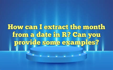 How Can I Extract The Month From A Date In R Can You Provide Some