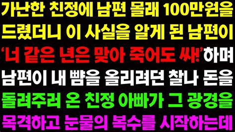 실화사연 가난한 친정에 남편 몰래 100 만원을 드렸더니 이 사실을 알게 된 남편이 막말을 퍼붓는 순간 사이다 사연