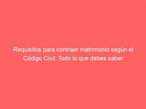 Requisitos Matrimonio Código Civil Lo Imprescindible