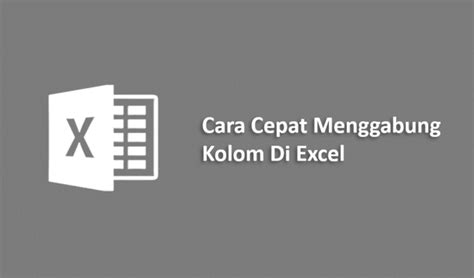 Cara Cepat Menggabung Kolom Di Excel