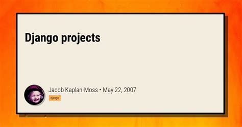 Django Projects Jacob Kaplan Moss