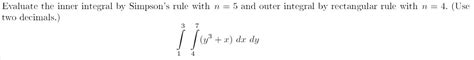 Solved Evaluate The Inner Integral By Simpson S Rule With Chegg