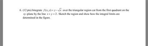 Solved 6 12 Pts Integrate Fxy Y Overthe Triangular