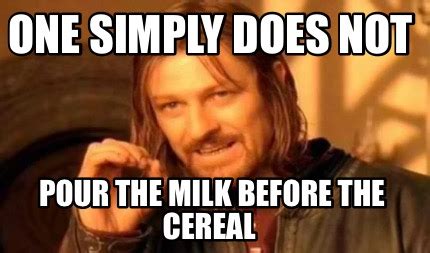 Meme Creator Funny One Simply Does Not Pour The Milk Before The