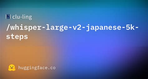 Clu Lingwhisper Large V2 Japanese 5k Steps · Hugging Face