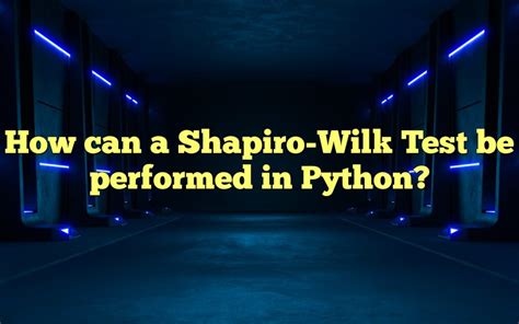 How Can A Shapiro Wilk Test Be Performed In Python