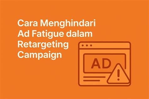 Cara Menghindari Ad Fatigue Dalam Retargeting Campaign Panduan Lengkap Untuk Digital Advertiser