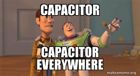 Capacitor Capacitor Everywhere Buzz And Woody Toy Story Meme Meme